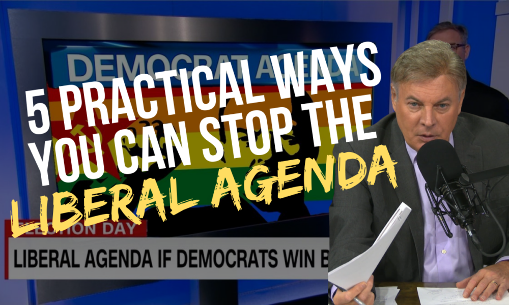 5 Practical Ways You Can Stop The Liberal Agenda – 7mu